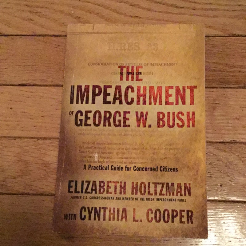 The Impeachment of George W. Bush by Elizabeth Holtzman, Cynthia L. Cooper