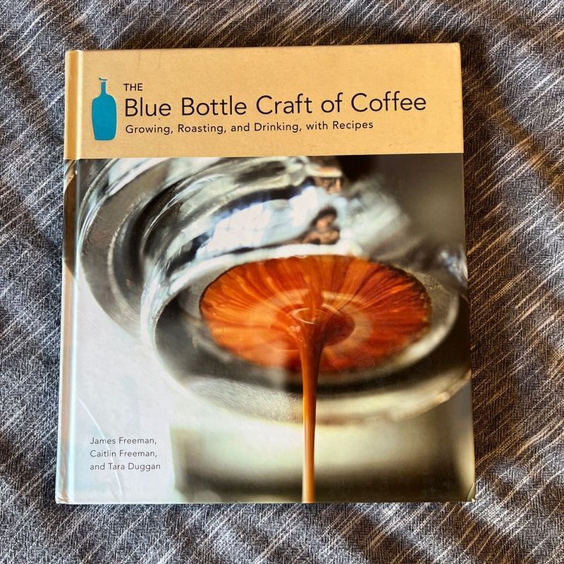 The Blue Bottle Craft of Coffee by James Freeman, Caitlin Freeman, Tara ...