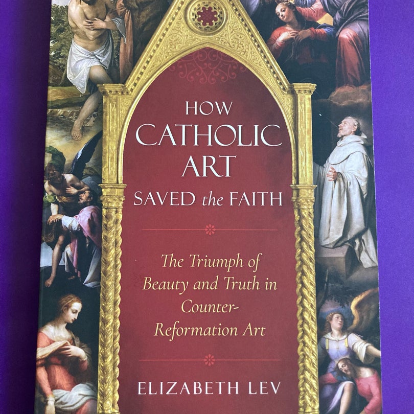 How Catholic Art Saved the Faith by Elizabeth Lev