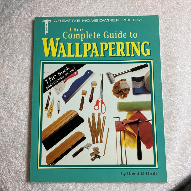The Complete Guide to Wallpapering by David Groff