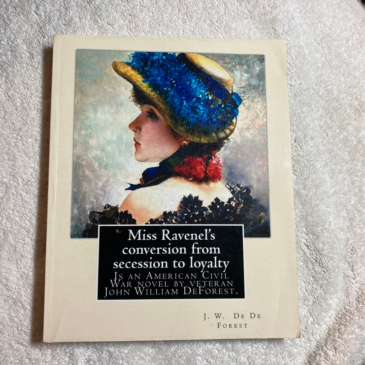 Miss Ravenel's Conversion from Secession to Loyalty. by: J. W. de ...