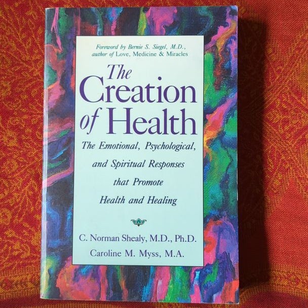 The Creation of Health by C. Norman Shealy, Caroline Myss, Bernie S. Siegel