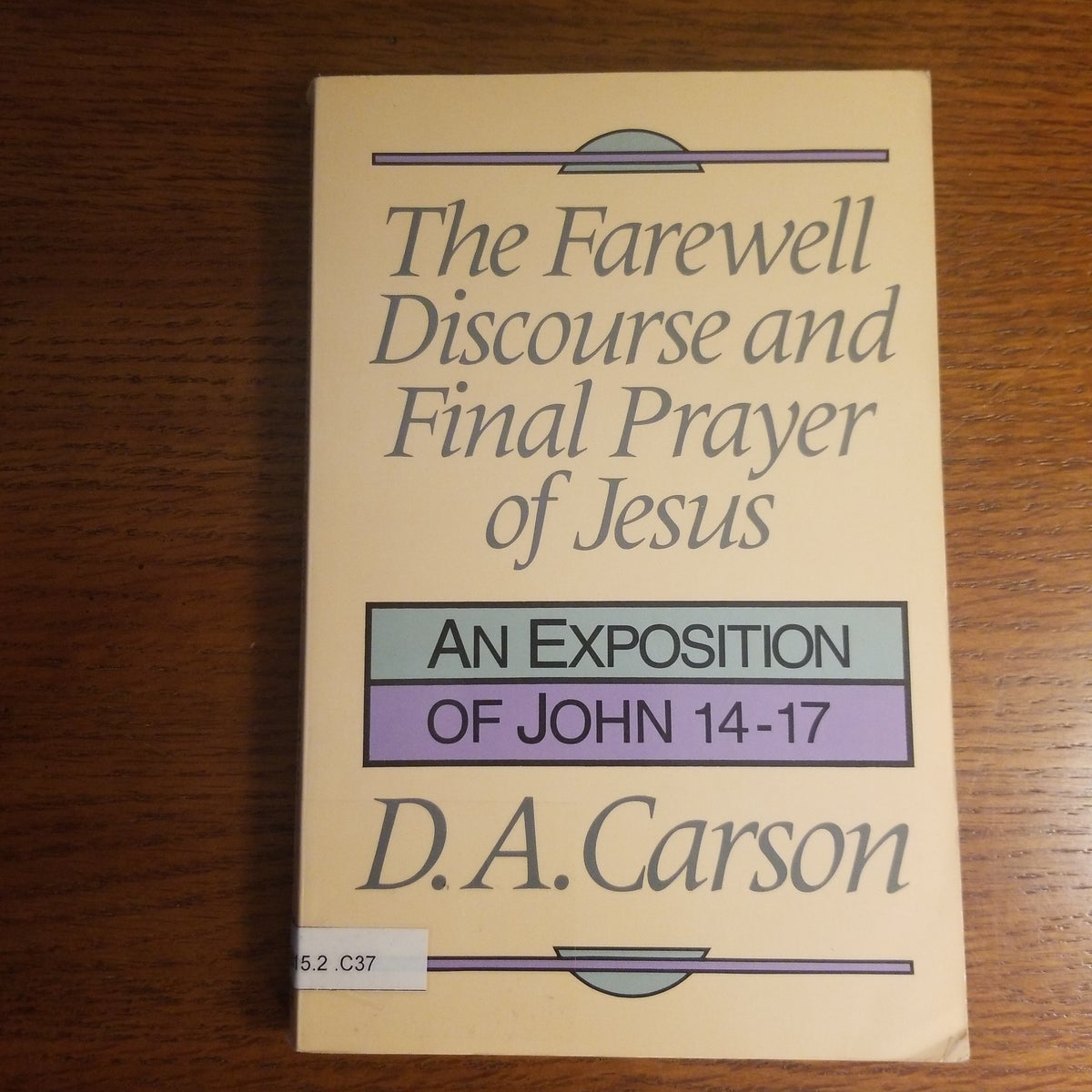 The Farewell Discourse and the Final Prayer of Jesus by D. A. Carson