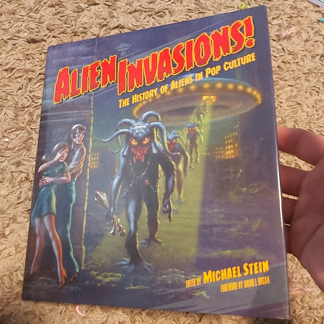 Alien Invasions! the History of Aliens in Pop Culture by Michael Stein