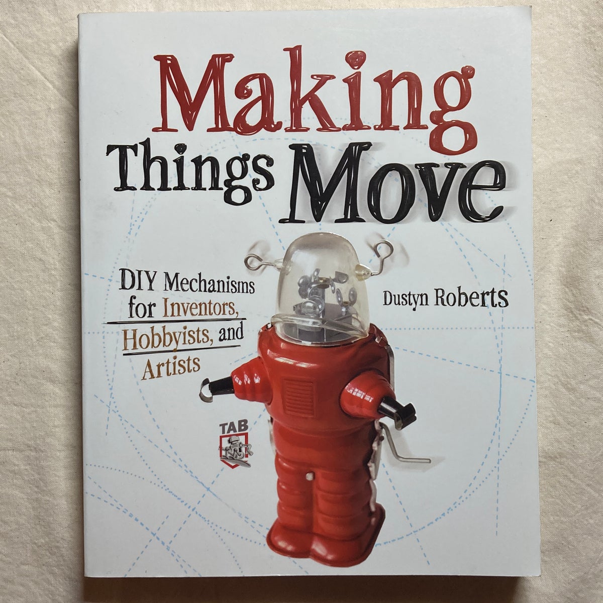 Making Things Move DIY Mechanisms for Inventors, Hobbyists, and Artists ...