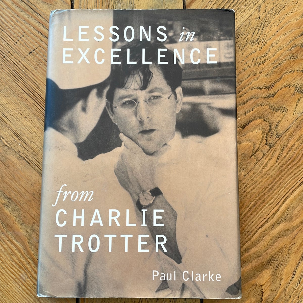 Lessons in Excellence from Charlie Trotter by Paul Clarke, Geoffrey Smart