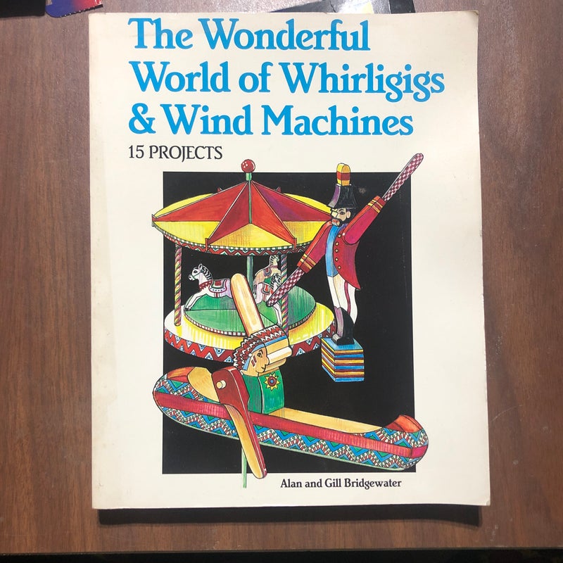Wonderful World of Whirligigs and Wind Machines by Alan Bridgewater ...