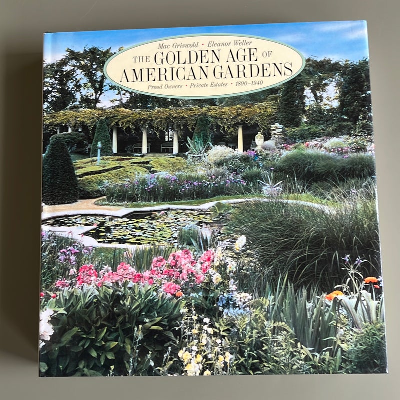 The Golden Age of American Gardens by Mac Griswold, Eleanor Weller