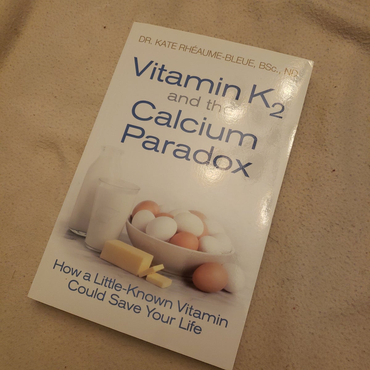 Vitamin K2 and the Calcium Paradox by Kate Rheaume-Bleue