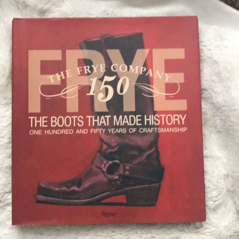 Frye: the Boots That Made History by Kristen Bauer, Marc Kristal, James ...