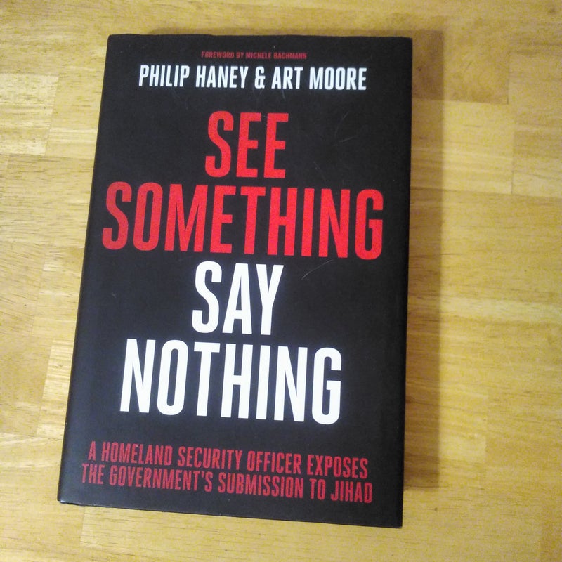 See Something, Say Nothing by Philip Haney, Art Moore See Something, Say Nothing by Philip Haney, Art Moore
