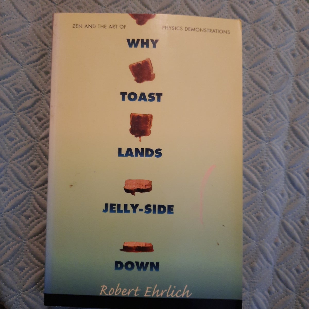 Why Toast Lands Jelly-Side Down by Robert Ehrlich