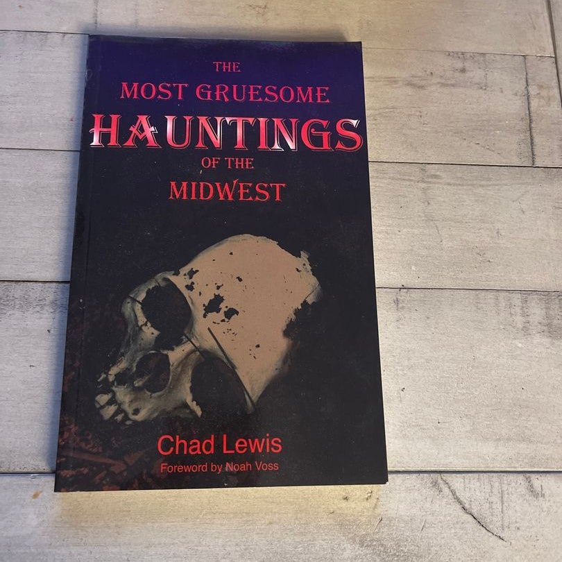 The Most Gruesome Hauntings of the Midwest by Chad Lewis