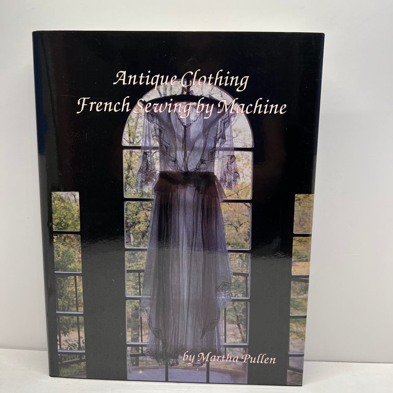 Antique Clothing, French Sewing by Machine by Martha C. Pullen, Pati Palmer