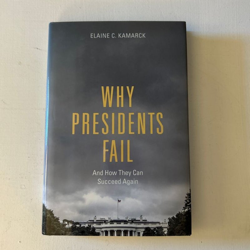 Why Presidents Fail and How They Can Succeed Again by Elaine C. Kamarck
