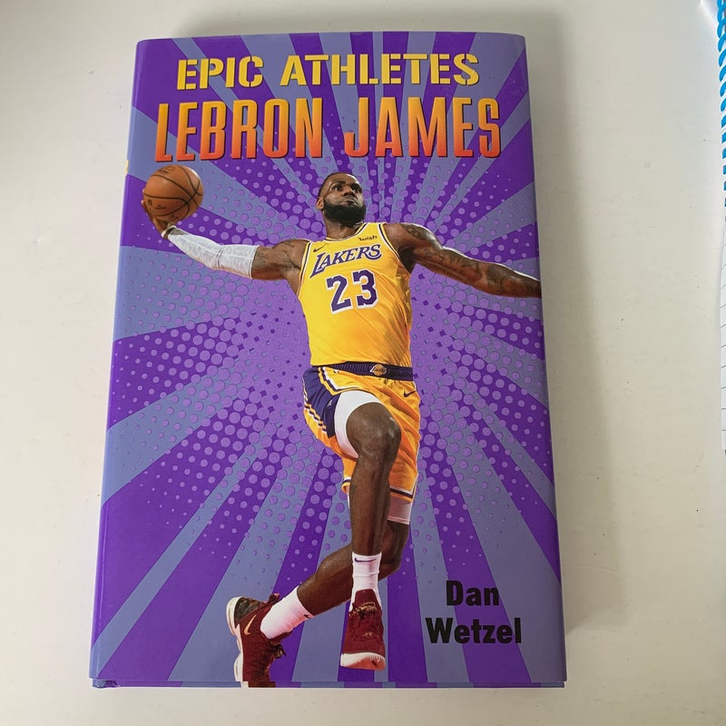 Epic Athletes: Lebron James by Dan Wetzel
