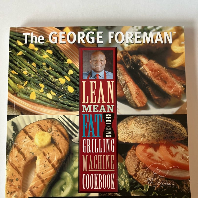 George Foreman's Lean Mean Fat Reducing Grilling Machine Cookbook