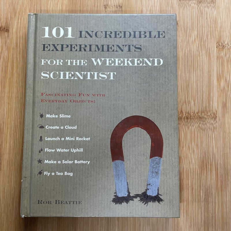 101 Incredible Experiments for the Weekend Scientist by Rob Beattie