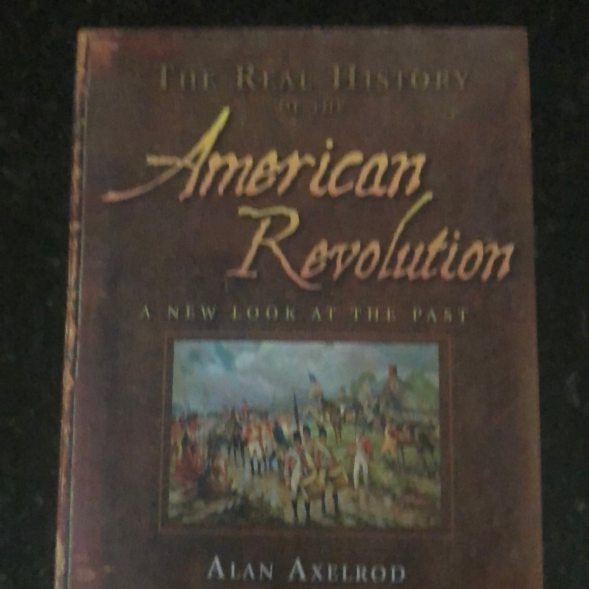 The Real History of the American Revolution by Alan Axelrod