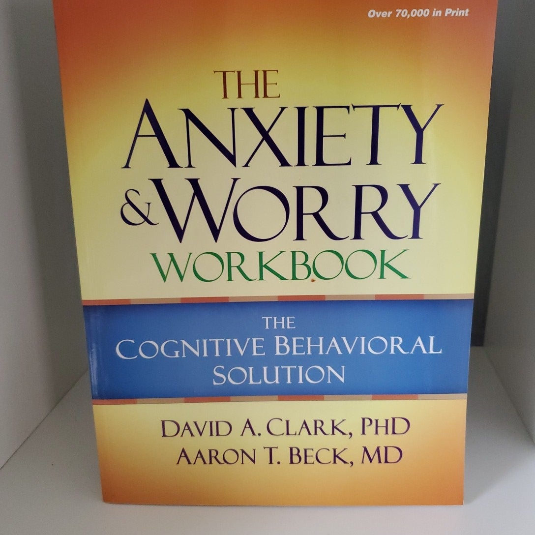 The Anxiety and Worry Workbook by David A. Clark, Aaron T. Beck