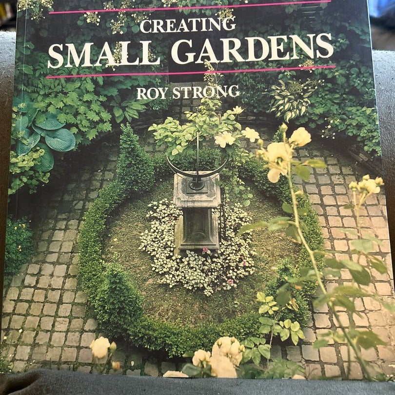 Creating Small Gardens by Roy Strong