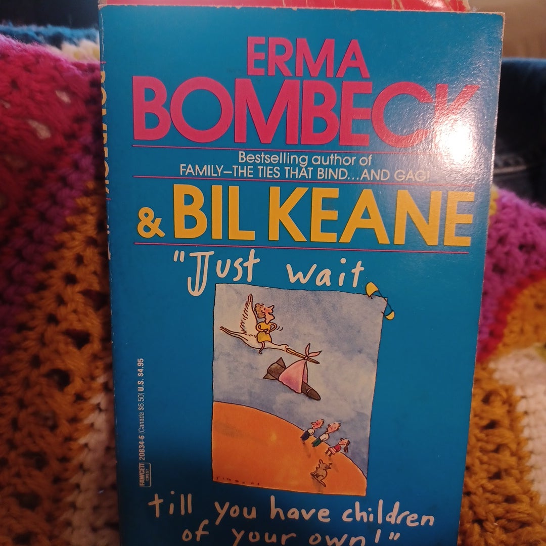Just Wait till You Have Children of Your Own! by Erma Bombeck; Bil Keane