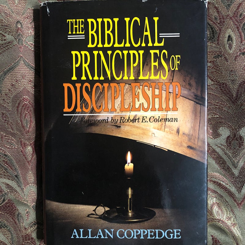 The Biblical Principles of Discipleship by Allan Coppedge, Hardcover ...