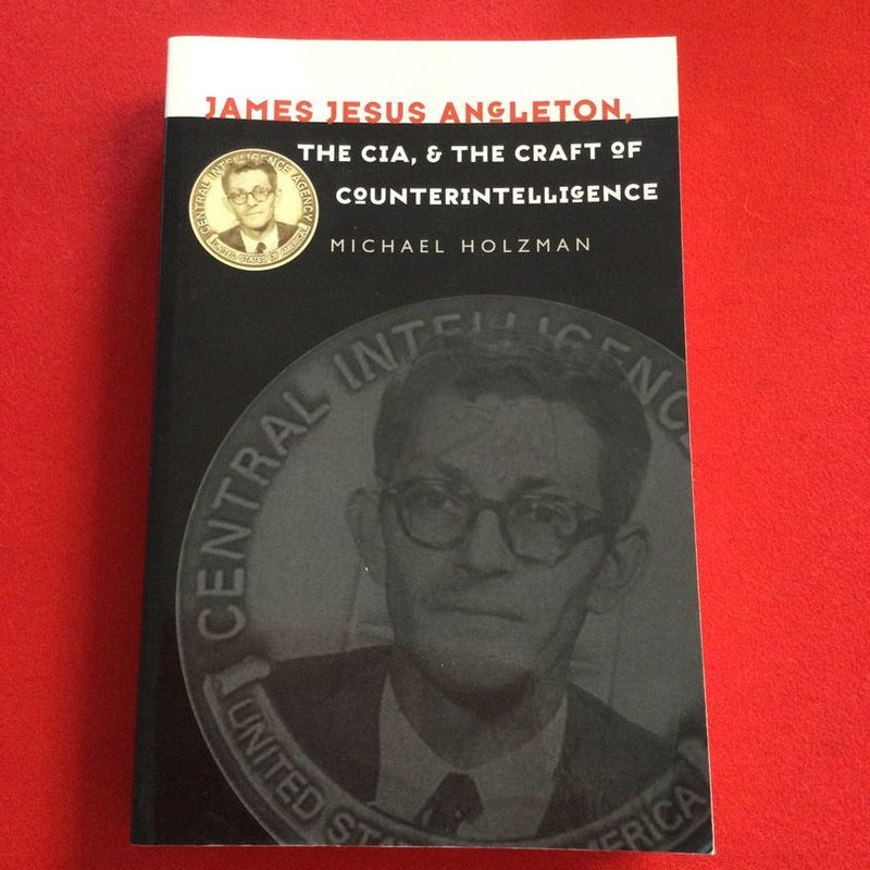 James Jesus Angleton, the CIA, and the Craft of Counterintelligence by ...