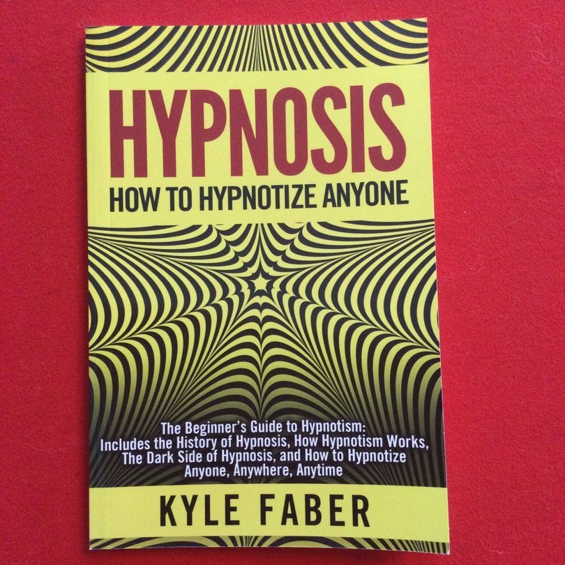 Hypnosis - How to Hypnotize Anyone by Kyle Faber