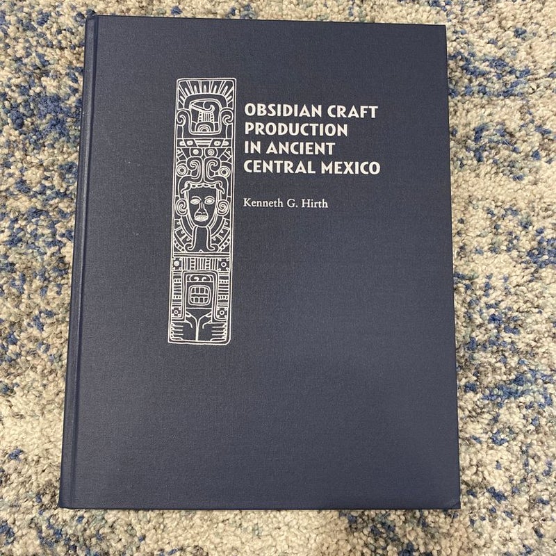 Obsidian Craft Production in Ancient Central Mexico by Kenneth Hirth