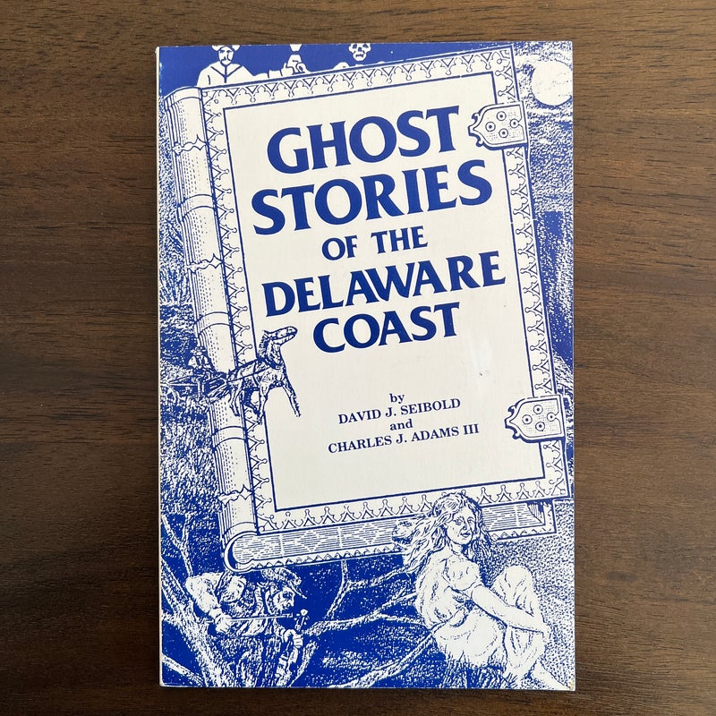 Ghost Stories of the Delaware Coast by David J. Seibold, Charles J. Adams