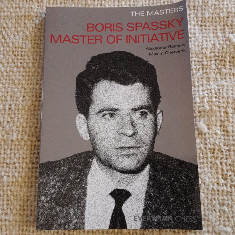 Boris Spassky Master of Initiative by Alexander Raetsky, Maxim Chetverik