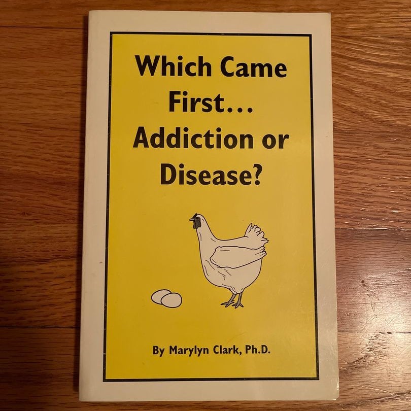 Which Came First... Addiction or Disease? by Marylyn Clark