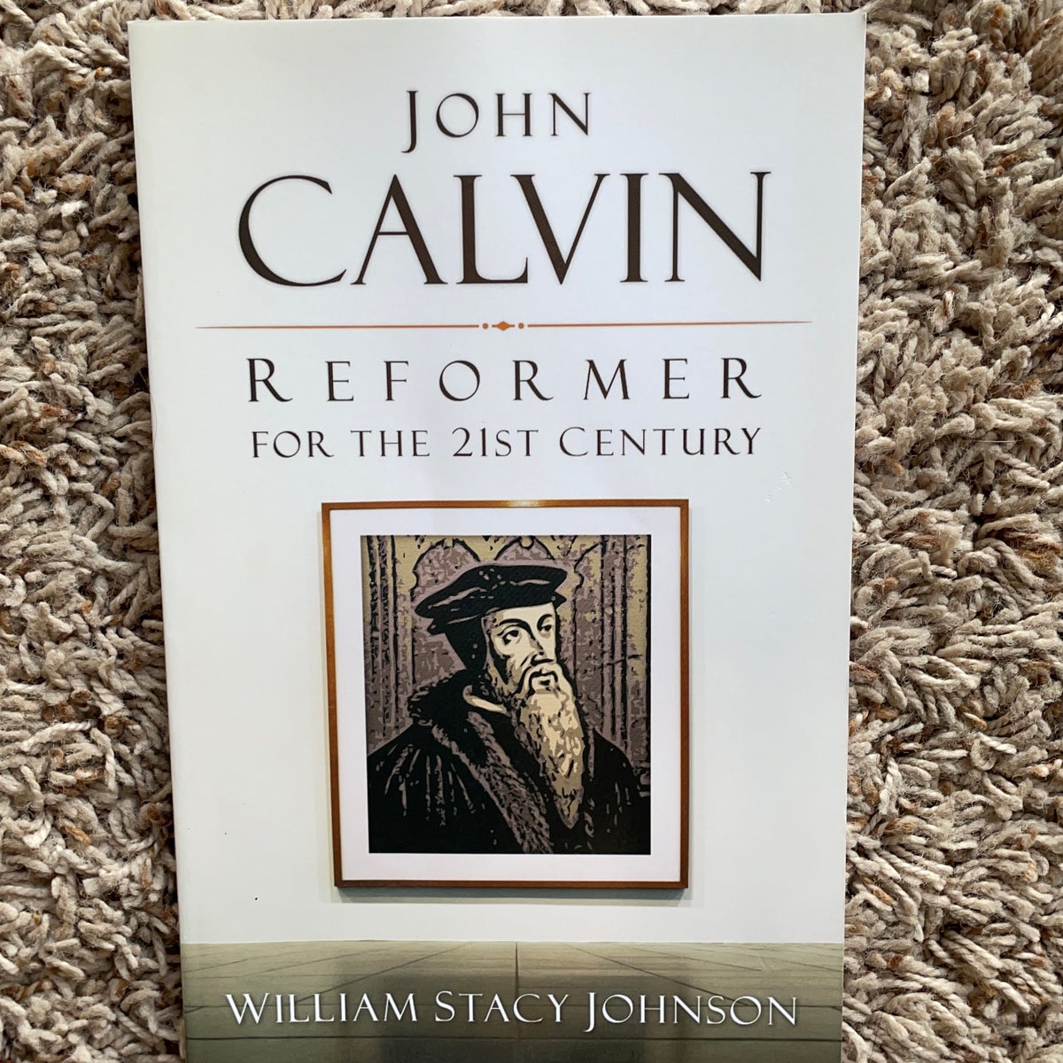John Calvin, Reformer for the 21st Century by William Stacy Johnson ...