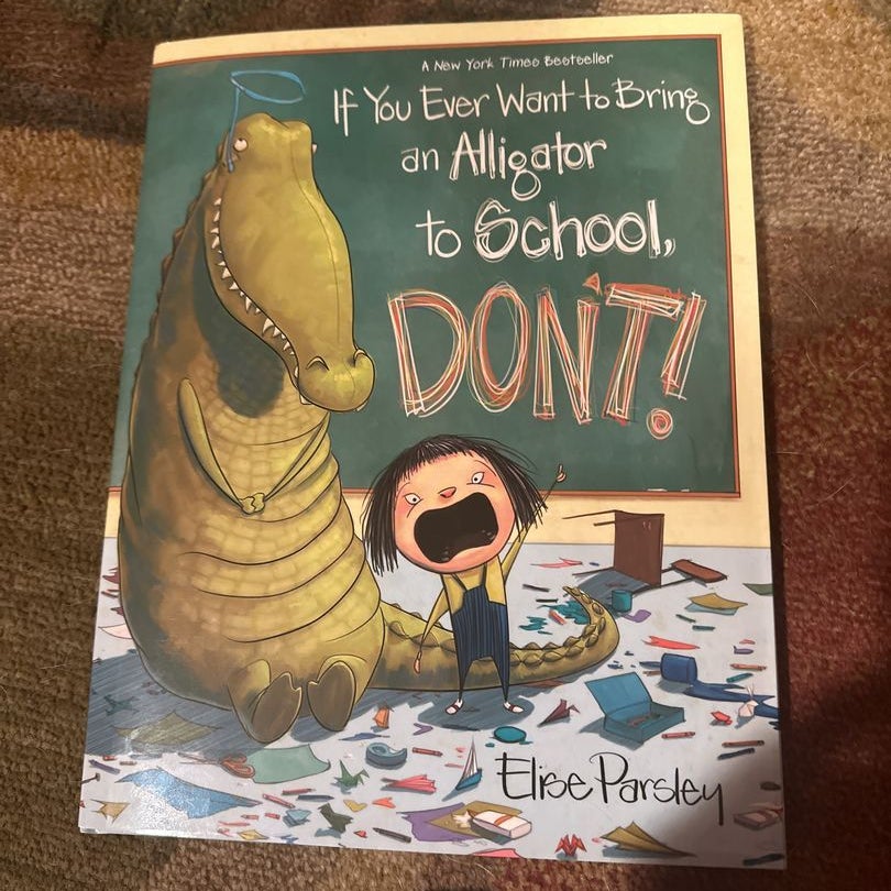 If You Ever Want to Bring an Alligator to School, Don't! by Elise ...