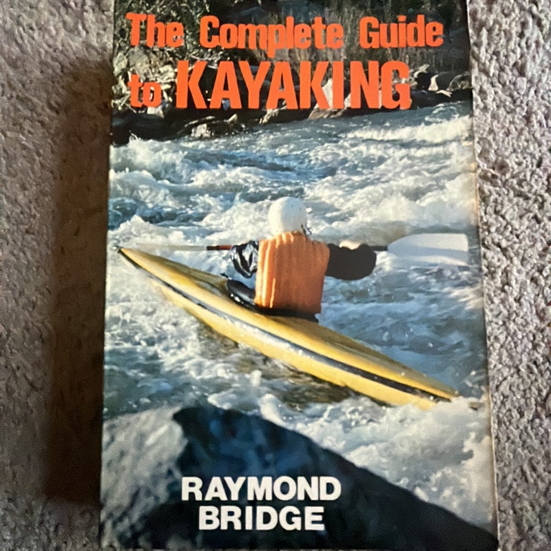 The Complete Guide to Kayaking by Raymond Bridge