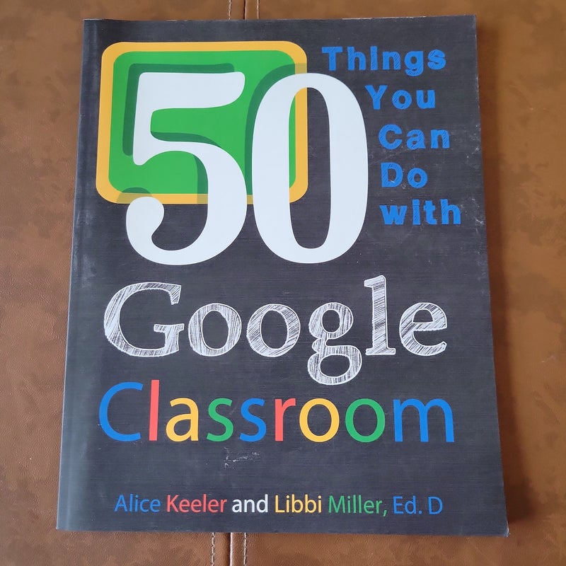 50 Things You Can Do with Google Classroom by Alice Keeler, Libbi Miller