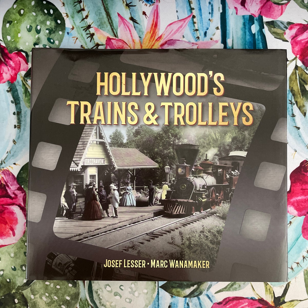 Hollywood's Trains and Trolleys by Josef Lesser, Marc Wanamaker