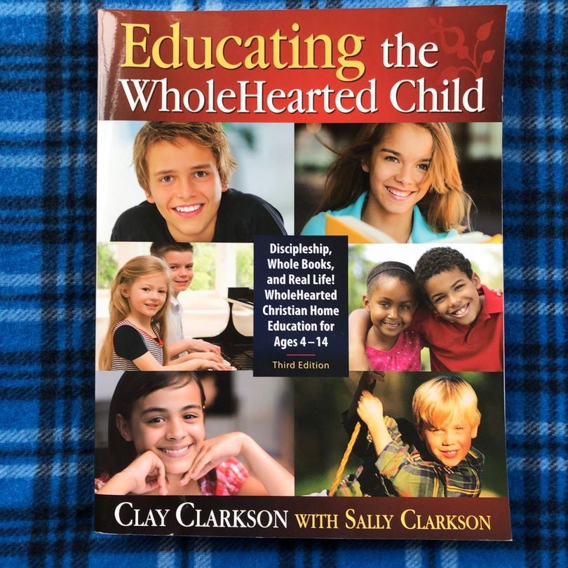 Educating the WholeHearted Child, 3rd Edition by Clay Clarkson