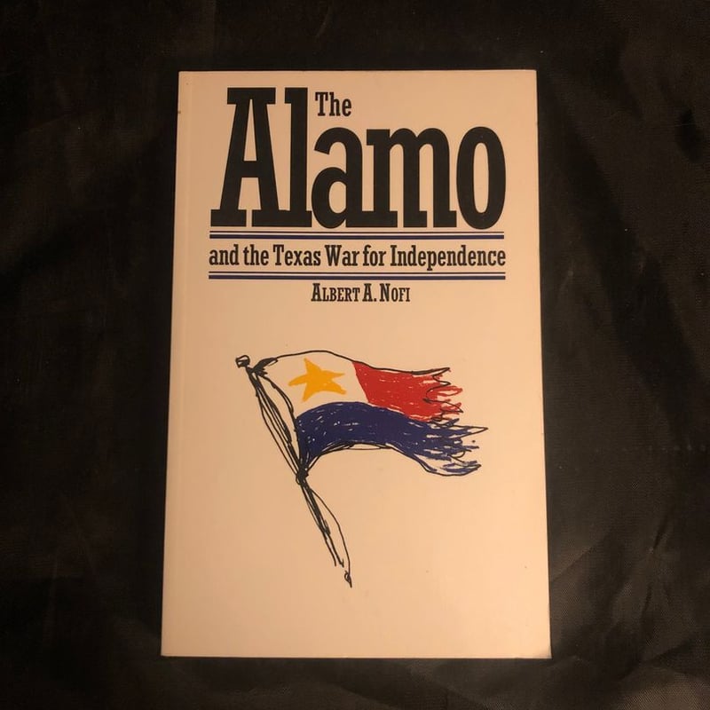 The Alamo and the Texas War for Independence by Albert A. Nofi