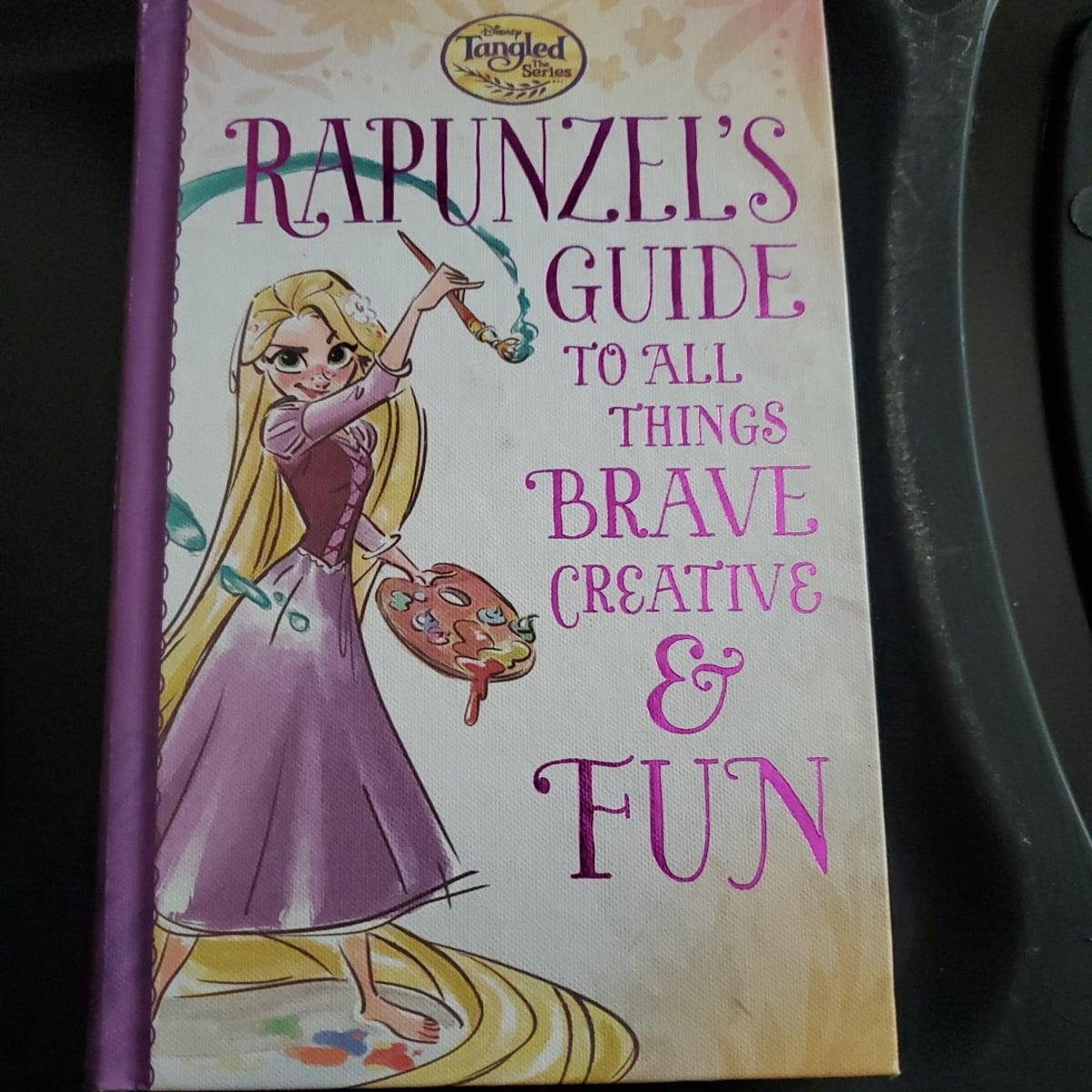 Tangled the Series: Rapunzel's Guide to All Things Brave, Creative, and ...