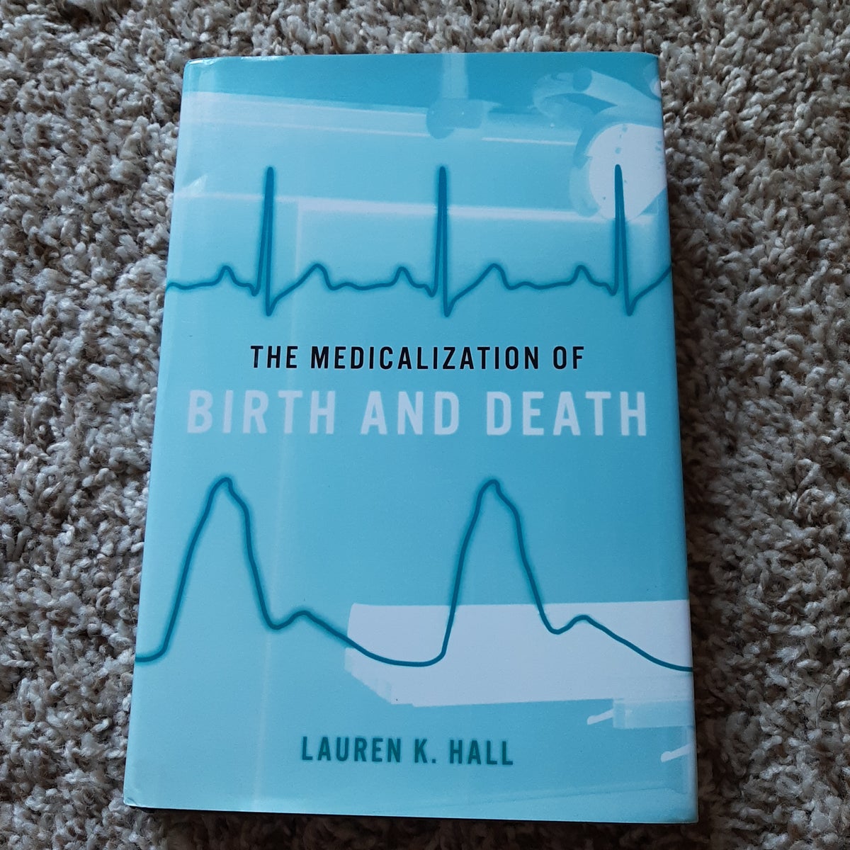 The Medicalization of Birth and Death by Lauren K. Hall, Hardcover ...