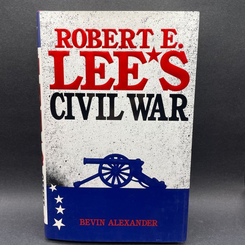 Robert E. Lee's Civil War by Bevin Alexander, Hardcover | Pangobooks