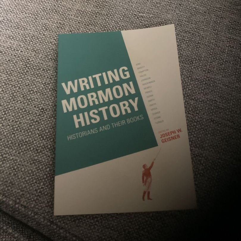 Writing Mormon History: Historians and Their Books by Joseph Geisner