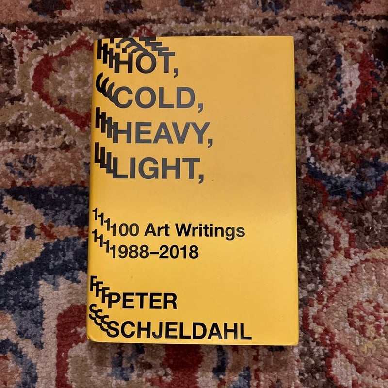Hot, Cold, Heavy, Light, 100 Art Writings 1988-2018 by Peter Schjeldahl ...