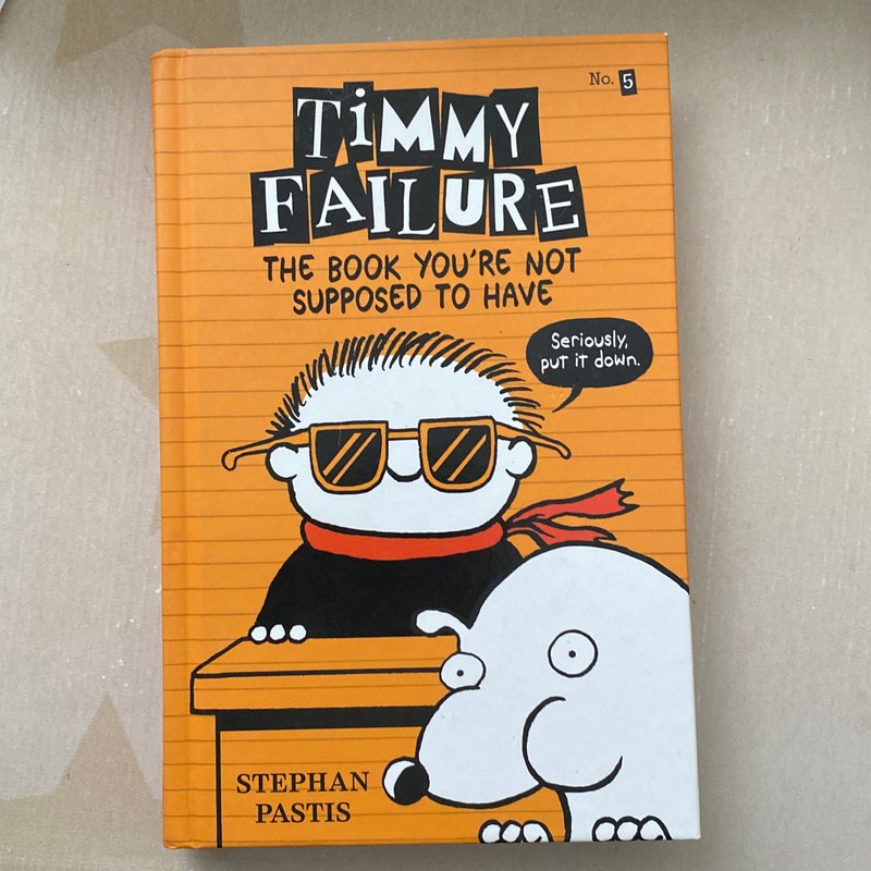 Timmy Failure: the Book You're Not Supposed to Have by Stephan Pastis