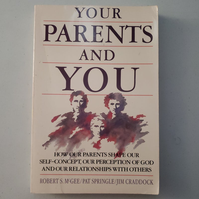 Your Parents and You by Pat Springle, Robert S. McGee, Jim Craddock