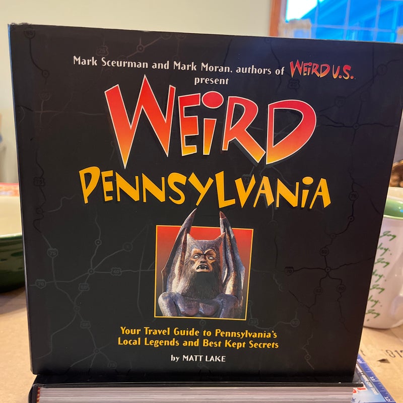 Weird Pennsylvania by Matt Lake, Mark Moran, Mark Sceurman