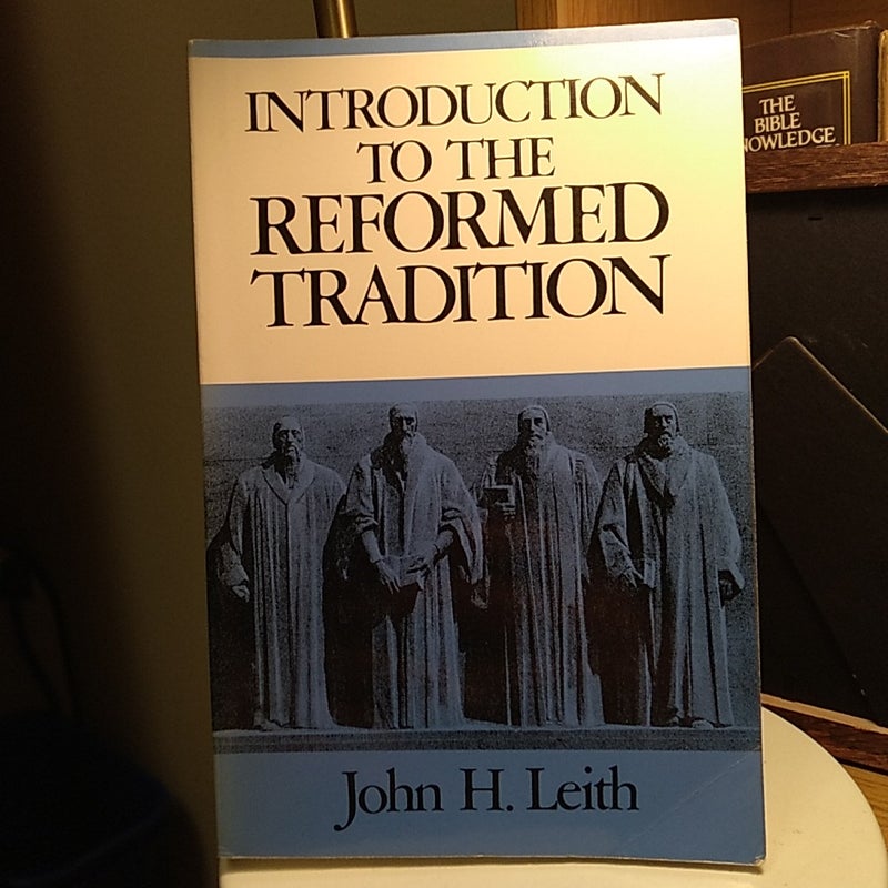 Introduction to the Reformed Tradition by John H. Leith