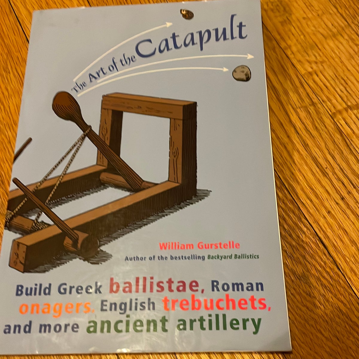 The Art of the Catapult by William Gurstelle